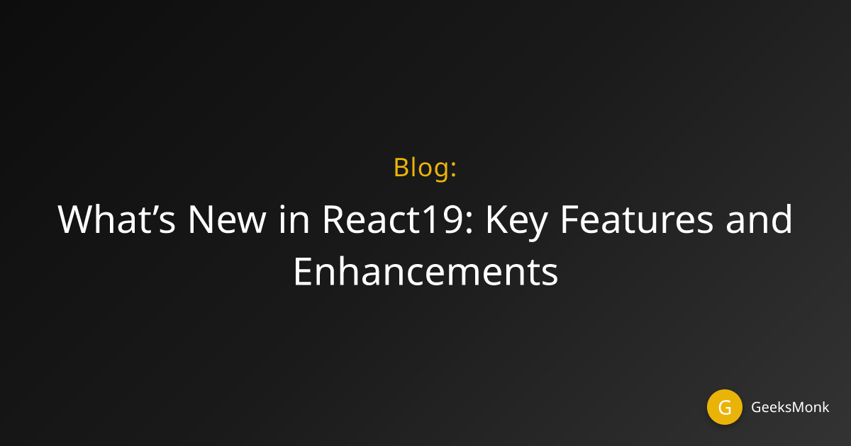 What’s New in React19: Key Features and Enhancements